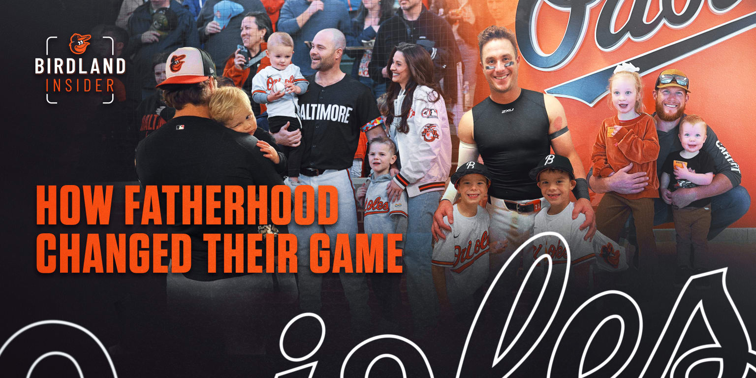Birdland Insider: How Fatherhood Changed Their Game | MLB.com
