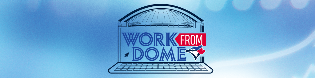 Work From Dome | Toronto Blue Jays