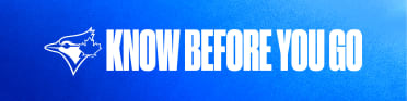 Know Before You Go | Ballpark | Toronto Blue Jays