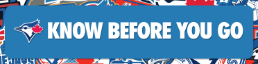 Know Before You Go | Ballpark | Toronto Blue Jays